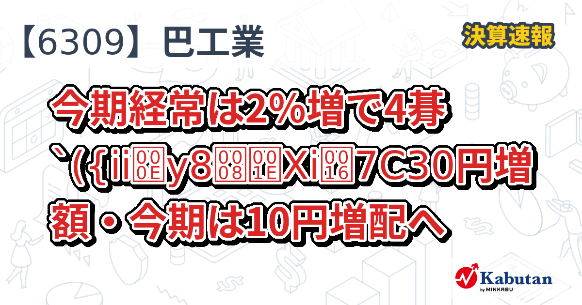 巴工業【6309】、今期経常は2％増で4期連続最高益、前期配当を30円増額・今期は10円増配へ 決算速報 株探ニュース