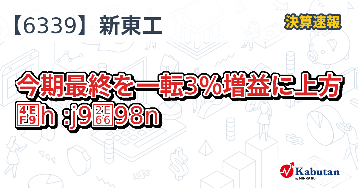 新東工業【6339】、今期最終を一転3％増益に上方修正・最高益更新へ 決算速報 株探ニュース