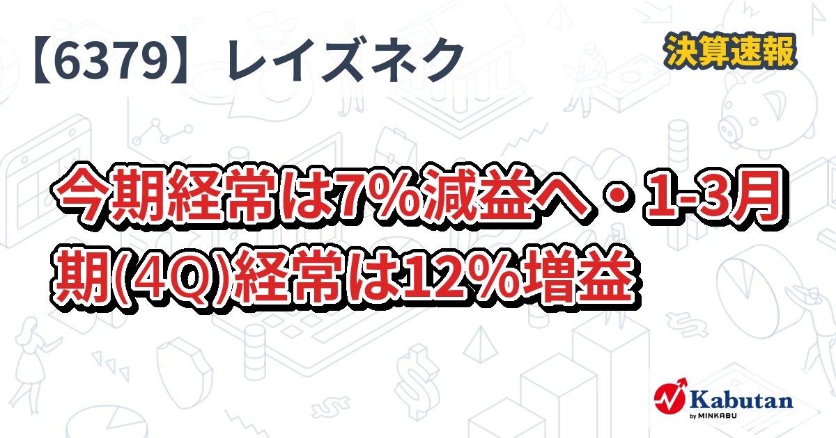 レイズネクスト【6379】、今期経常は7％減益へ・1 3月期4q経常は12％増益 決算速報 株探ニュース