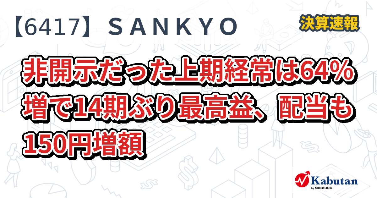 SANKYO【6417】、非開示だった上期経常は64％増で14期ぶり最高益、配当も150円増額 | 決算速報 - 株探ニュース