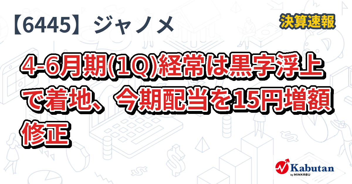ジャノメ【6445】、4-6月期(1Q)経常は黒字浮上で着地、今期配当を15円増額修正 | 決算速報 - 株探ニュース