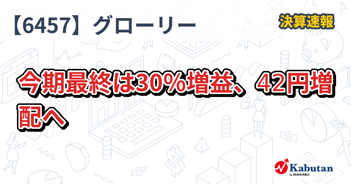 グローリー【6457】、今期最終は30％増益、42円増配へ | 決算速報 - 株探ニュース