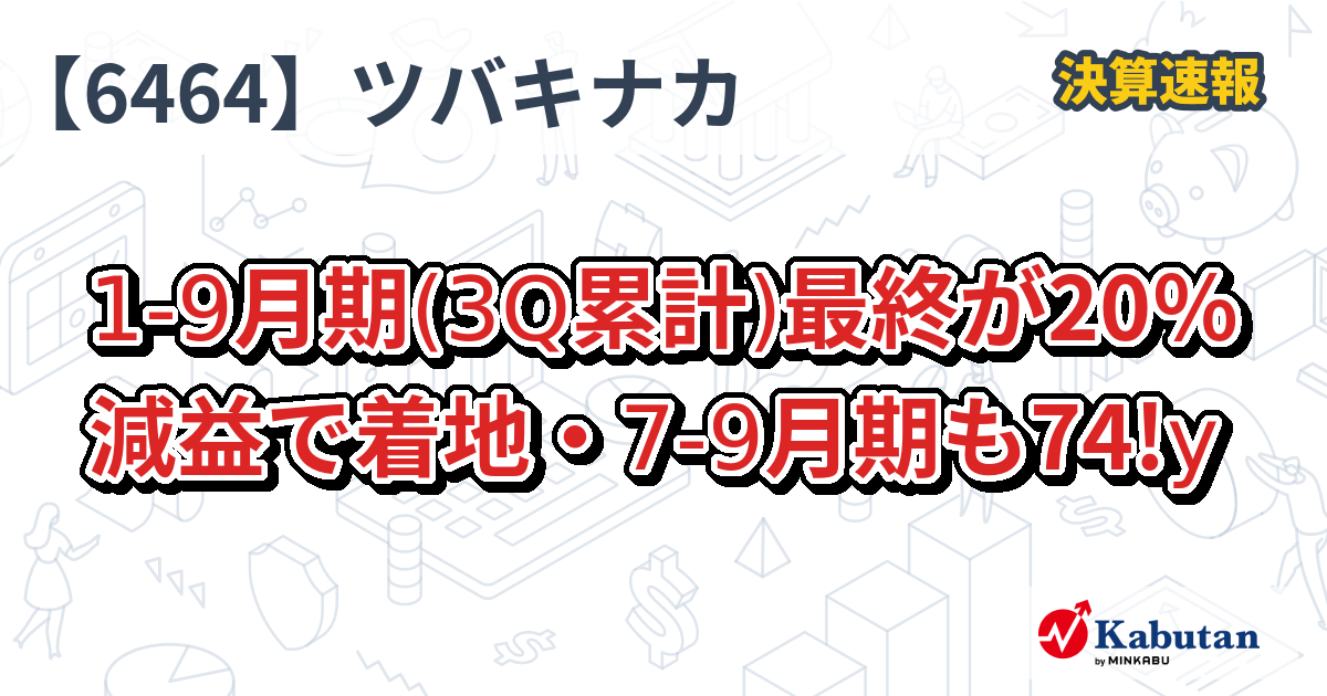 ツバキ・ナカシマ【6464】、1 9月期3q累計最終が20％減益で着地・7 9月期も74％減益 決算速報 株探ニュース