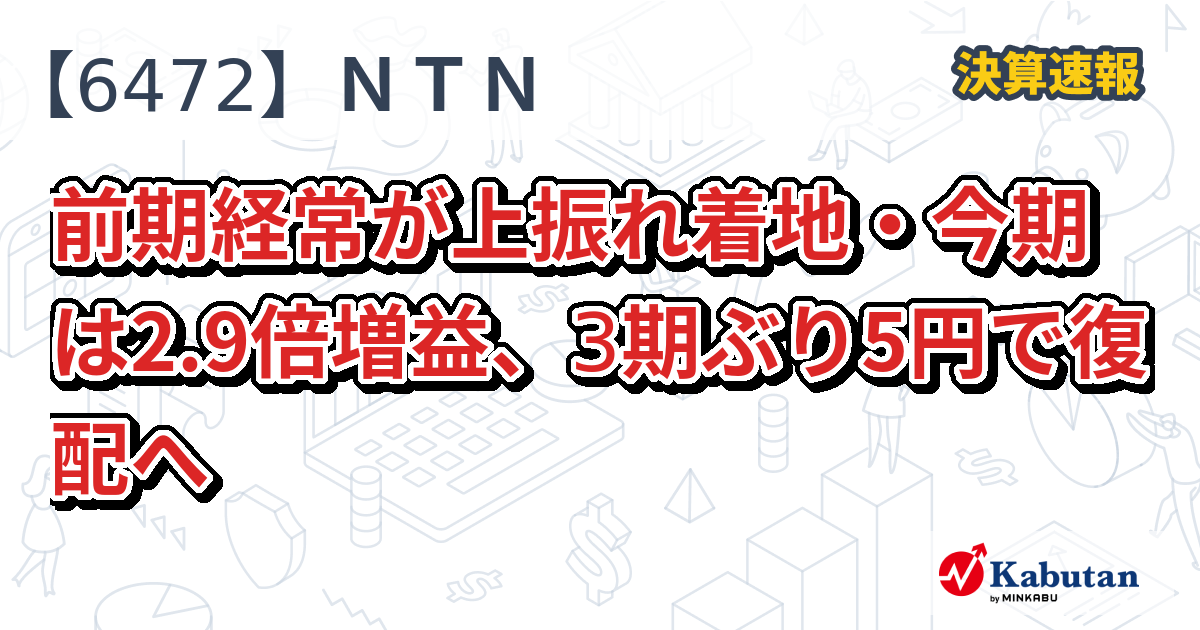 NTN【6472】、前期経常が上振れ着地・今期は2.9倍増益、3期ぶり5円で復配へ | 決算速報 - 株探ニュース