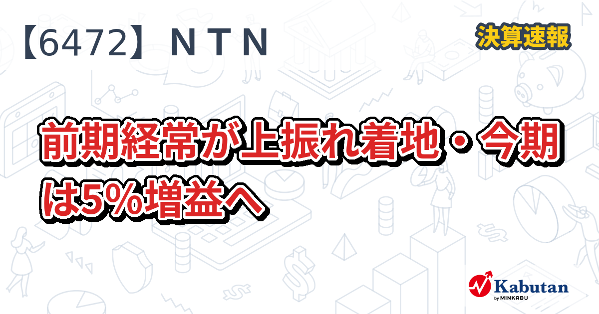 NTN【6472】、前期経常が上振れ着地・今期は5％増益へ | 決算速報 - 株探ニュース
