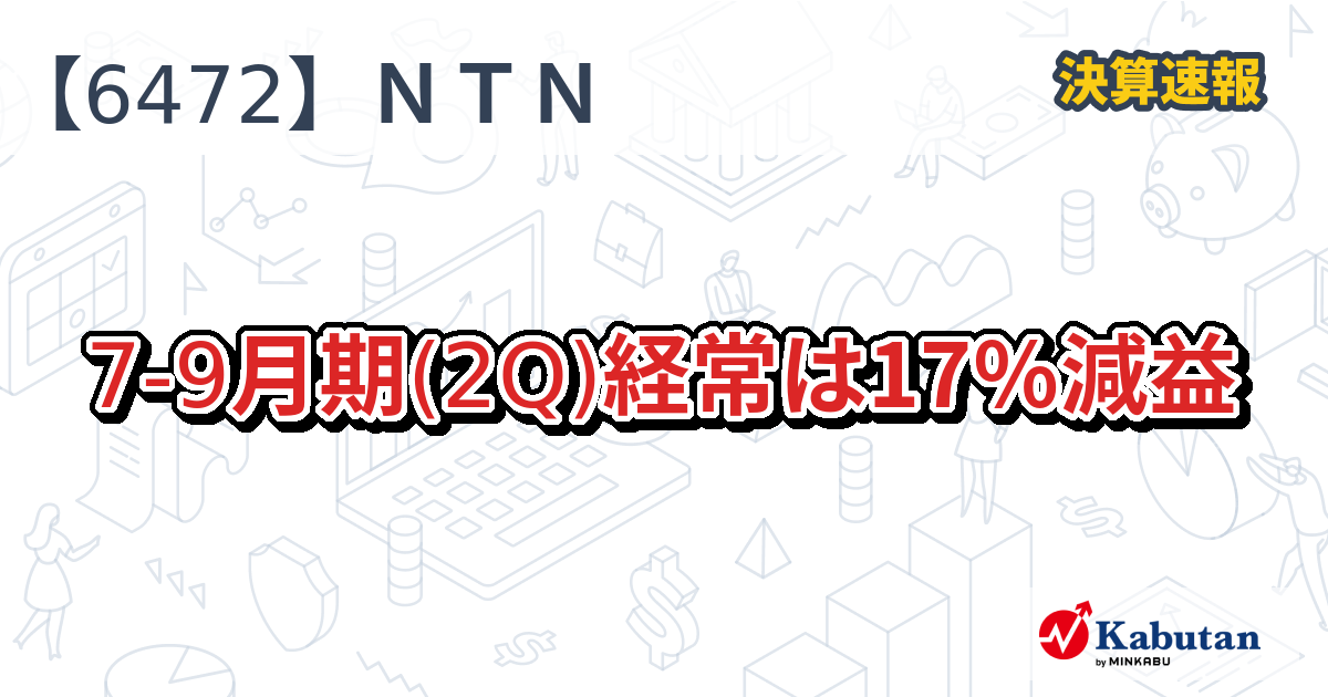 NTN【6472】、7-9月期(2Q)経常は17％減益 | 決算速報 - 株探ニュース