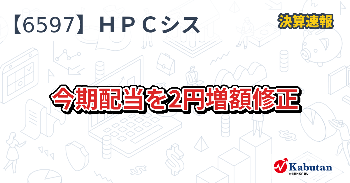 HPCシステムズ【6597】、今期配当を2円増額修正 | 株探ニュース