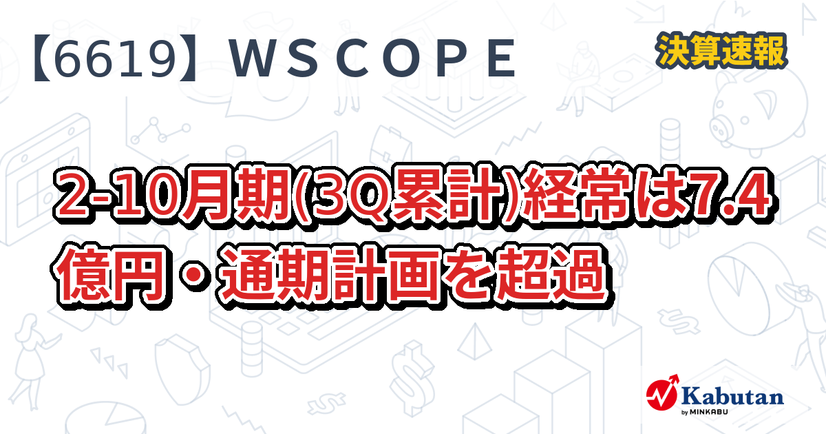 ダブル・スコープ【6619】、2-10月期(3Q累計)経常は7.4億円・通期計画を超過 | 決算速報 - 株探ニュース