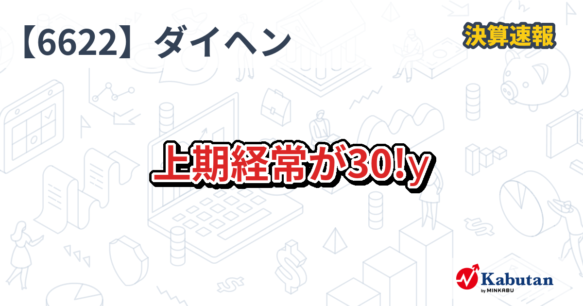 ダイヘン【6622】、上期経常が30％減益で着地・7 9月期も24％減益 決算速報 株探ニュース