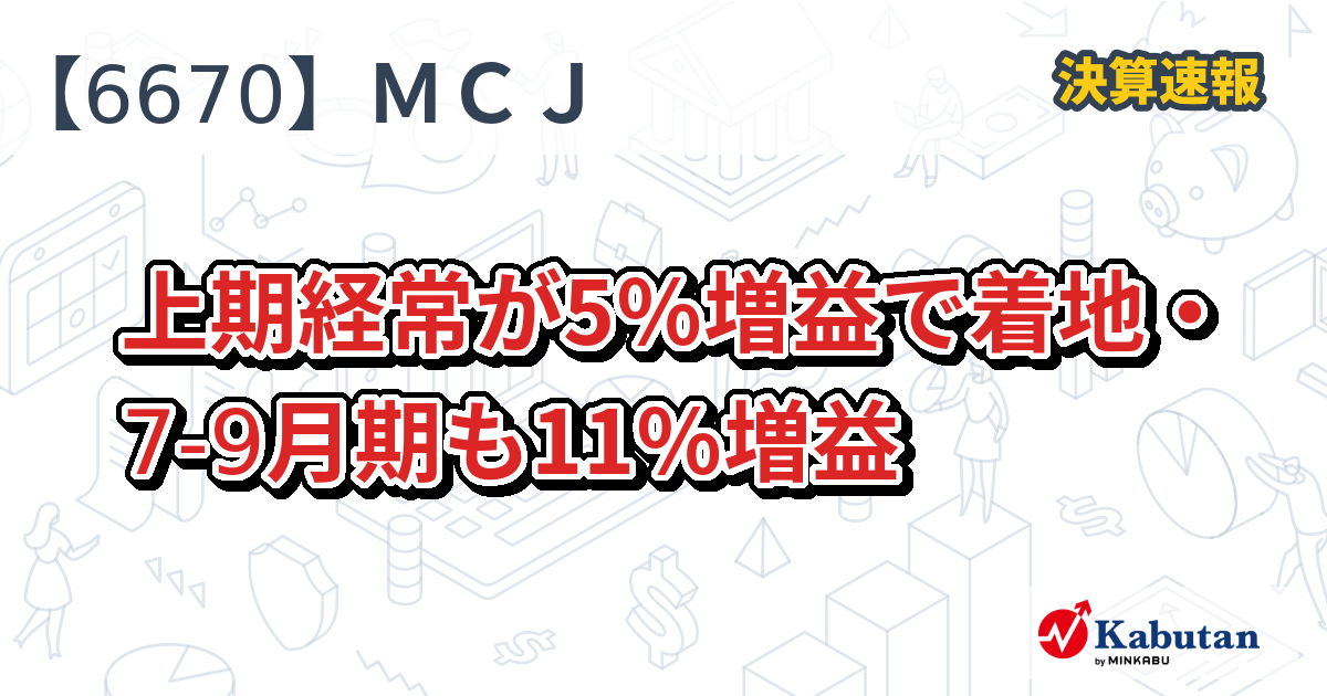 MCJ【6670】、上期経常が5％増益で着地・7-9月期も11％増益 | 決算速報 - 株探ニュース
