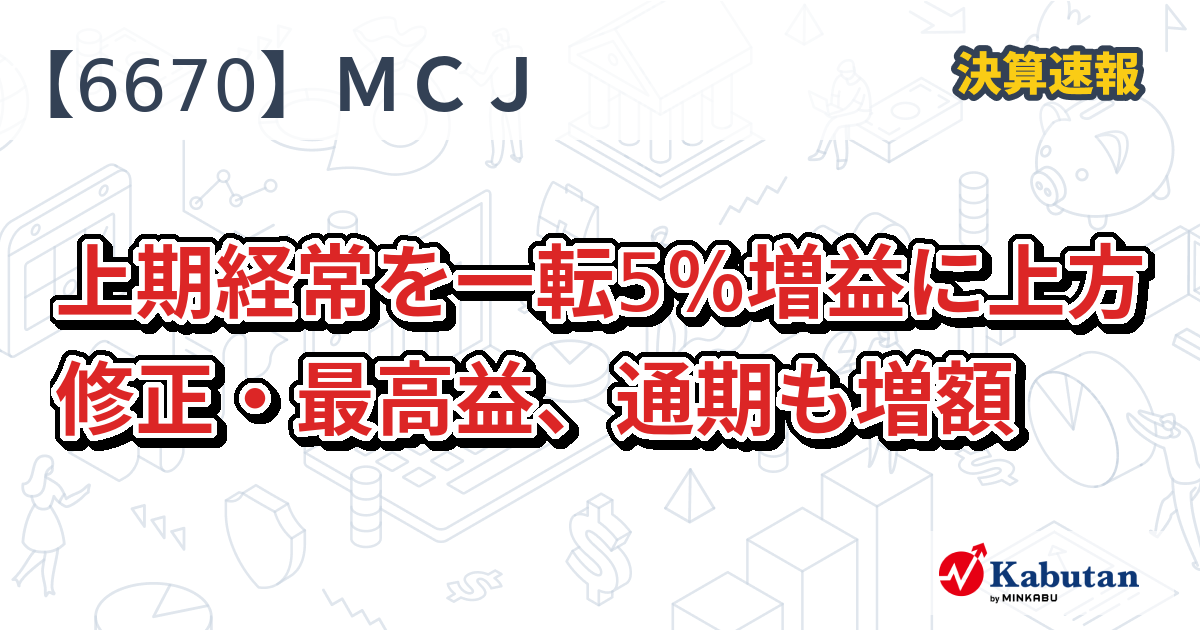 MCJ【6670】、上期経常を一転5％増益に上方修正・最高益、通期も増額 | 決算速報 - 株探ニュース
