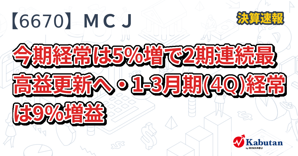 MCJ【6670】、今期経常は5％増で2期連続最高益更新へ・1-3月期(4Q)経常は9％増益 | 決算速報 - 株探ニュース