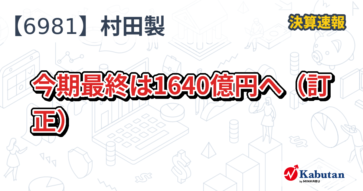 村田製作所【6981】、今期最終は1640億円へ（訂正） 決算速報 株探ニュース