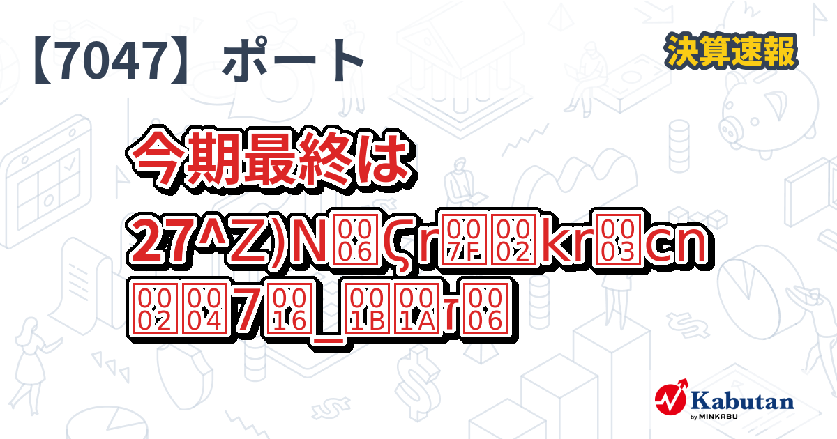 ポート【7047】、今期最終は27％増で3期連続最高益、05円増配へ 決算速報 株探ニュース