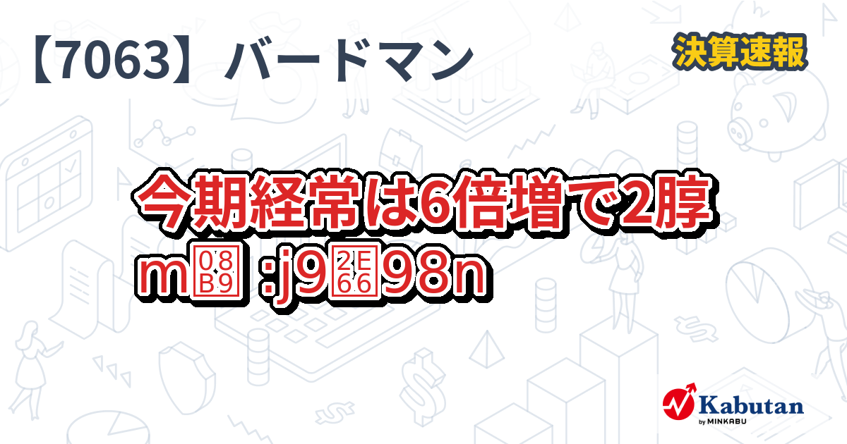 Birdman【7063】、今期経常は6倍増で2期ぶり最高益更新へ 決算速報 株探ニュース