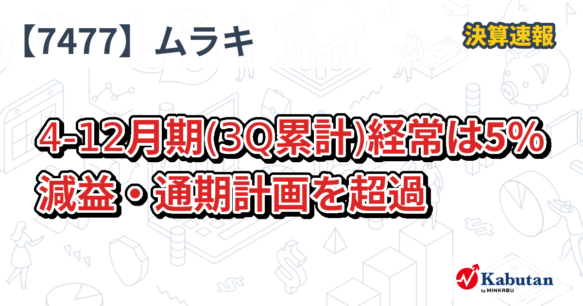 ムラキ【7477】、4-12月期(3Q累計)経常は5％減益・通期計画を超過 | 決算速報 - 株探ニュース