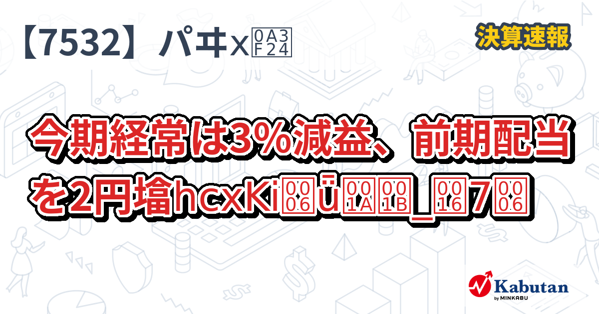 パン・パシフィック・インターナショナルホールディングス【7532】、今期経常は3％減益、前期配当を2円増額・今期は1円増配へ 決算速報