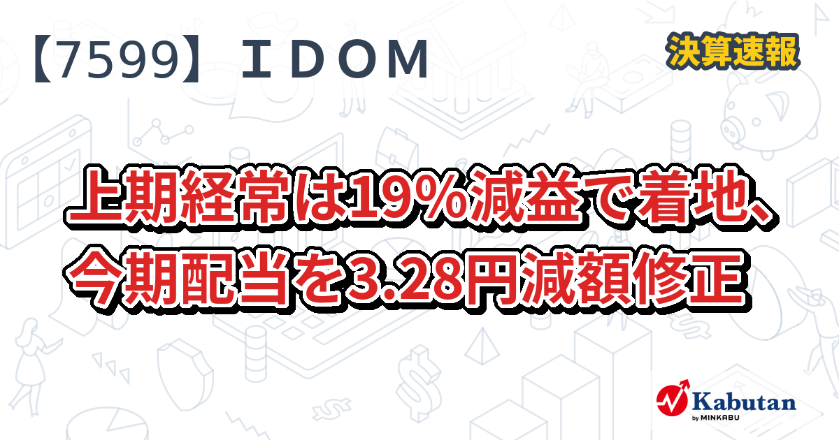IDOM【7599】、上期経常は19％減益で着地、今期配当を3.28円減額修正 | 決算速報 - 株探ニュース