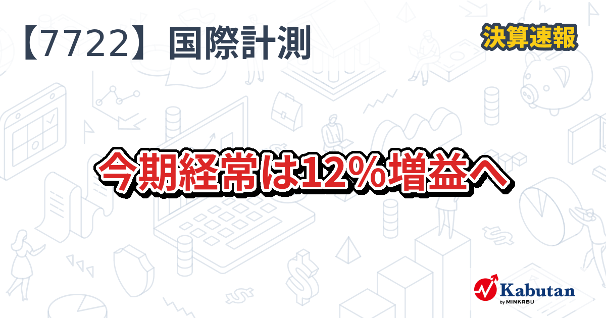 国際計測器【7722】、今期経常は12％増益へ | 決算速報 - 株探ニュース
