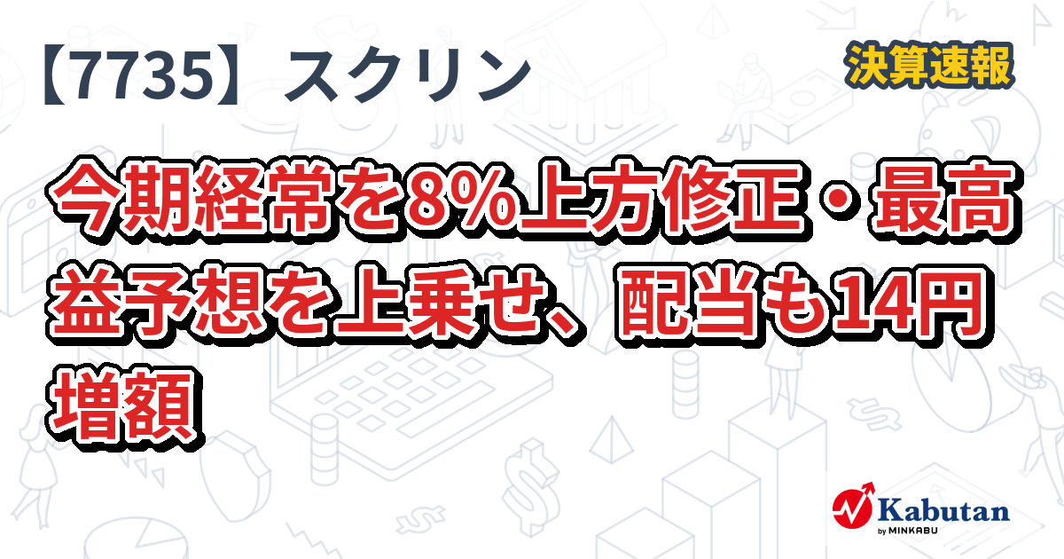 SCREENホールディングス【7735】、今期経常を8％上方修正・最高益予想を上乗せ、配当も14円増額 | 決算速報 - 株探ニュース