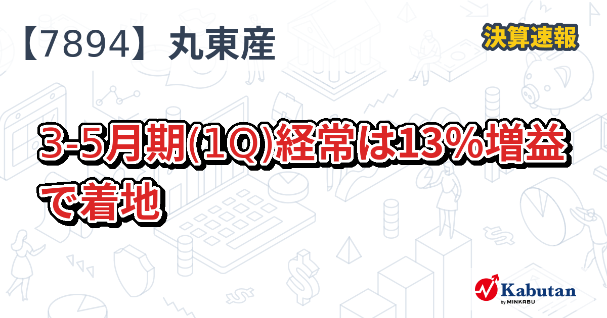 丸東産業【7894】、3-5月期(1Q)経常は13％増益で着地 | 決算速報 - 株探ニュース