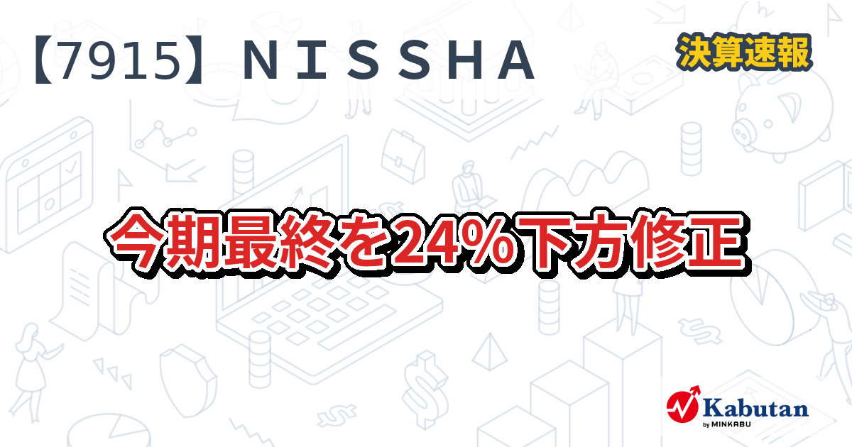 NISSHA【7915】、今期最終を24％下方修正 | 決算速報 - 株探ニュース