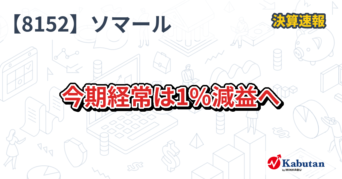 ソマール【8152】、今期経常は1％減益へ | 決算速報 - 株探ニュース