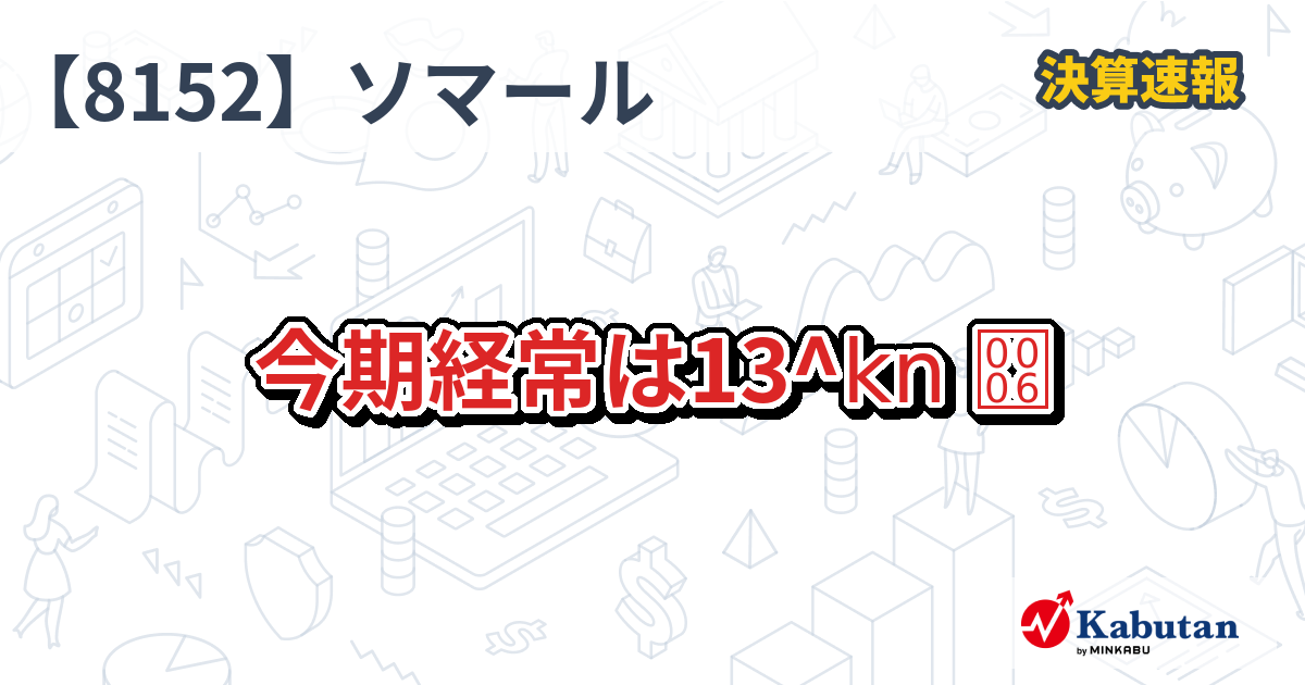 ソマール【8152】、今期経常は13％減益へ 決算速報 株探ニュース