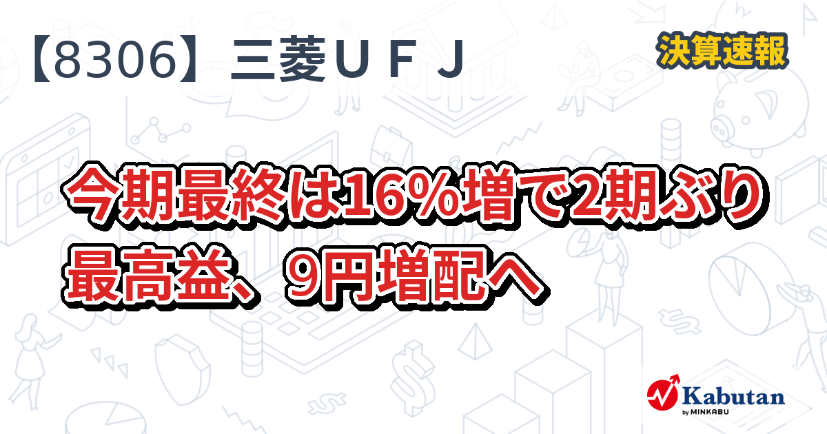 三菱UFJフィナンシャル・グループ【8306】、今期最終は16％増で2期ぶり最高益、9円増配へ | 決算速報 - 株探ニュース
