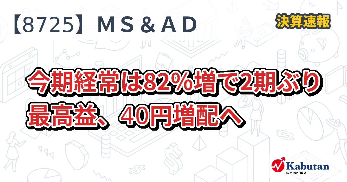 MS＆ADインシュアランスグループホールディングス【8725】、今期経常は82％増で2期ぶり最高益、40円増配へ | 決算速報 - 株探ニュース