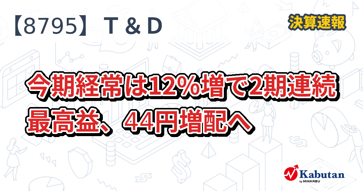 T＆Dホールディングス【8795】、今期経常は12％増で2期連続最高益、44円増配へ | 決算速報 - 株探ニュース