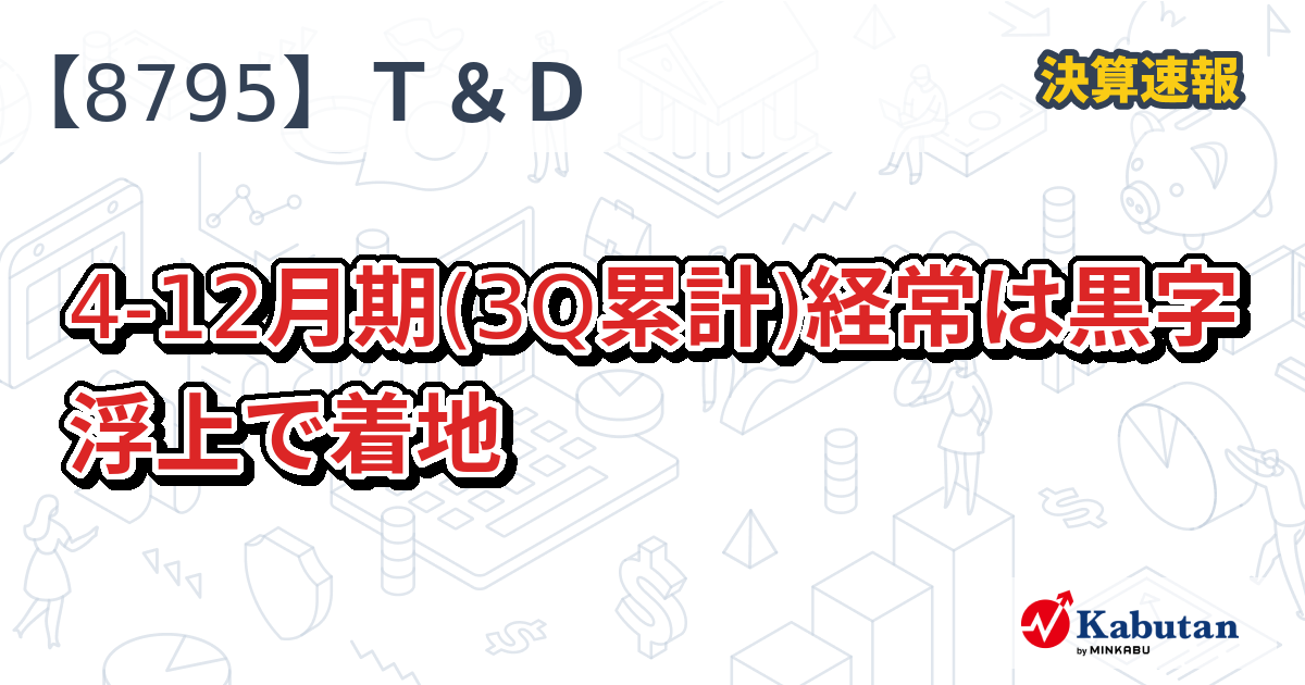 T＆Dホールディングス【8795】、4-12月期(3Q累計)経常は黒字浮上で着地 | 決算速報 - 株探ニュース