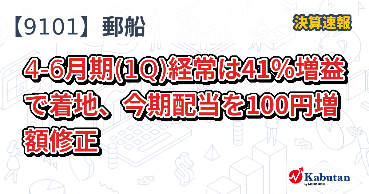 日本郵船【9101】、4-6月期(1Q)経常は41％増益で着地、今期配当を100円増額修正 | 決算速報 - 株探ニュース