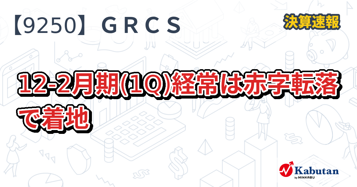 GRCS【9250】、12-2月期(1Q)経常は赤字転落で着地 | 株探ニュース