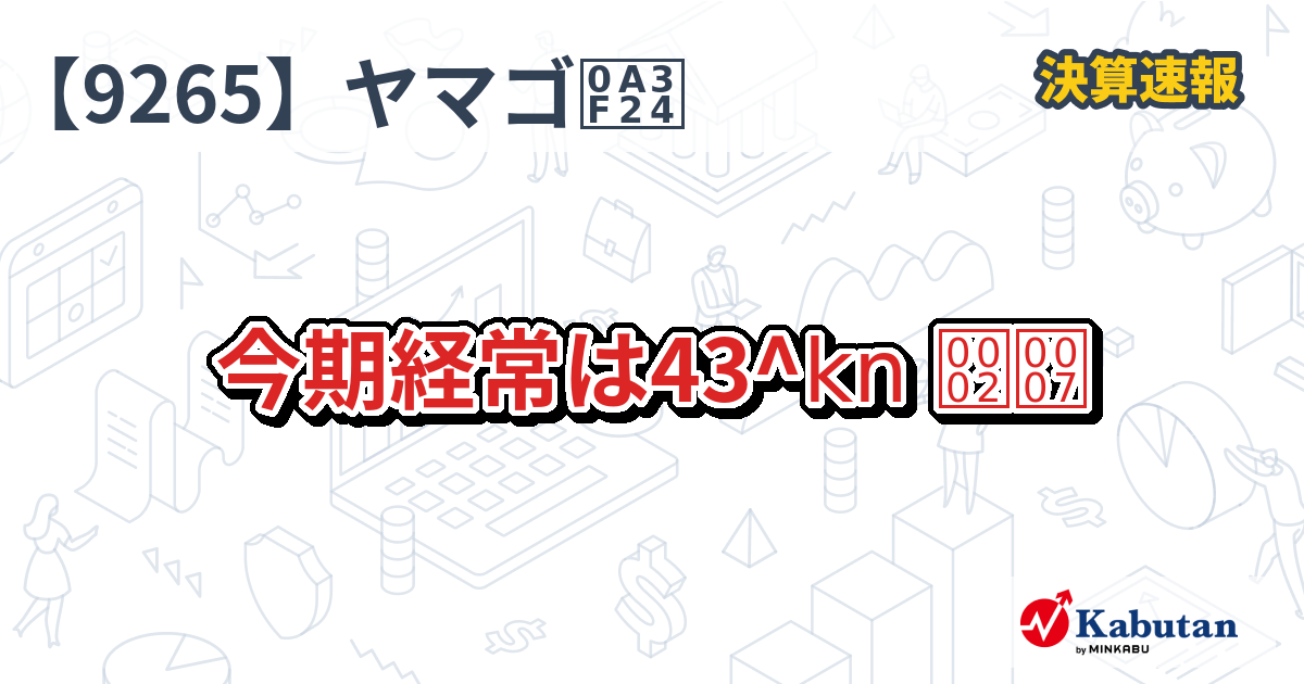 ヤマシタヘルスケアホールディングス【9265】、今期経常は43％減益、前期配当を2円増額・今期は7円増配へ 決算速報 株探ニュース