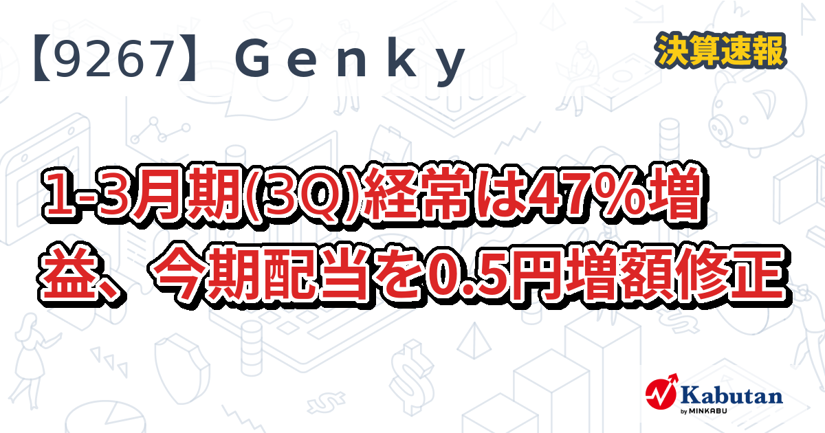 Genky DrugStores【9267】、1-3月期(3Q)経常は47％増益、今期配当を0.5円増額修正 | 決算速報 - 株探ニュース