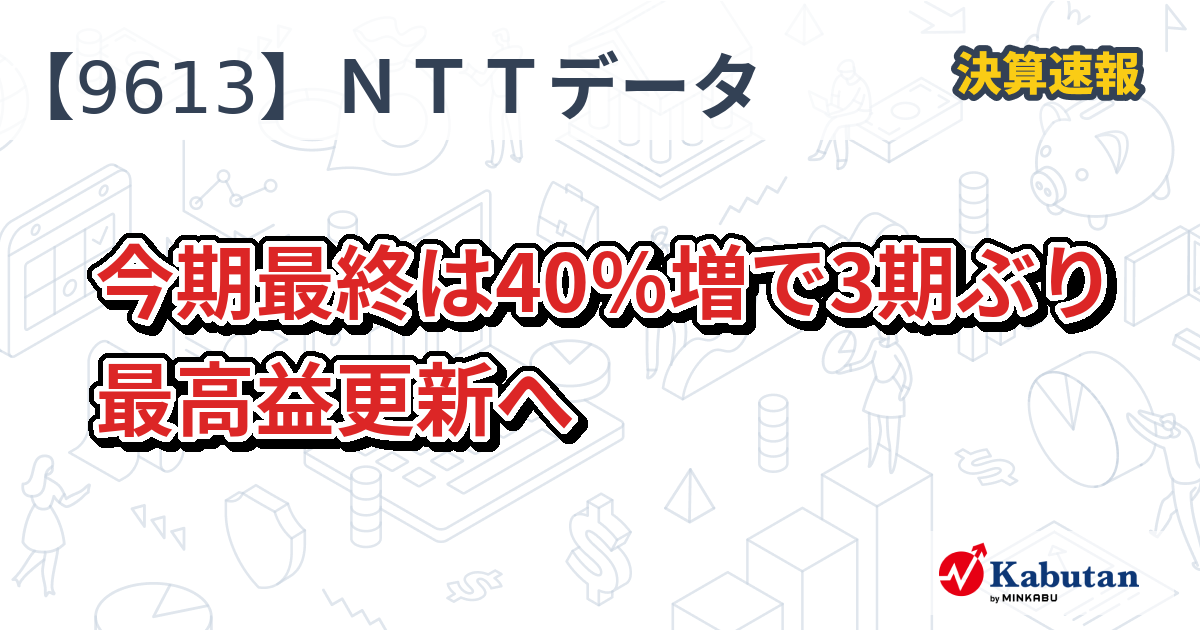NTTデータ、今期最終は40％増で3期ぶり最高益更新へ - 株探