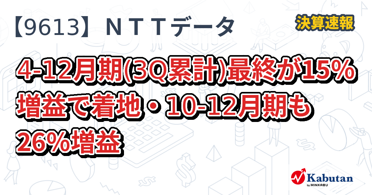 NTTデータグループ【9613】、4-12月期(3Q累計)最終が15％増益で着地・10-12月期も26％増益 | 決算速報 - 株探ニュース