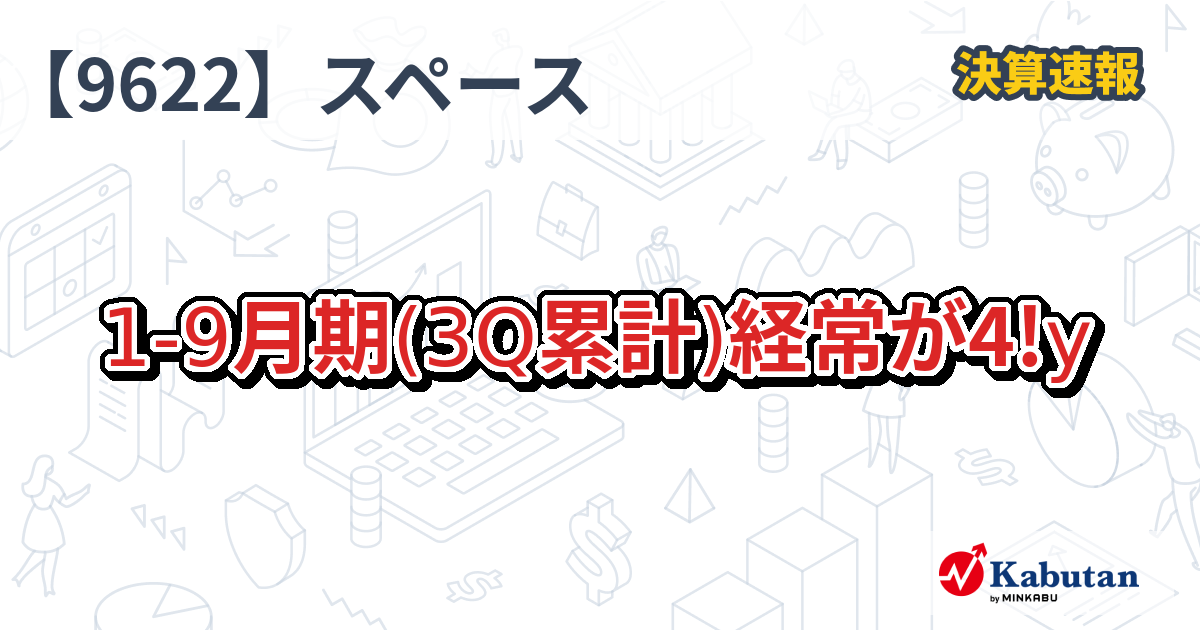 スペース【9622】、1 9月期3q累計経常が4％減益で着地・7 9月期も26％減益 決算速報 株探ニュース