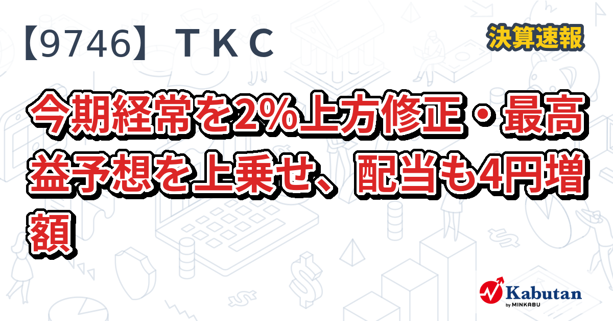 TKC【9746】、今期経常を2％上方修正・最高益予想を上乗せ、配当も4円増額 | 決算速報 - 株探ニュース