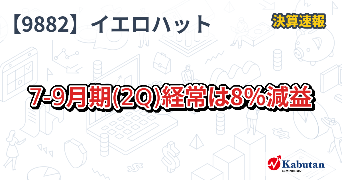 イエローハット【9882】、7-9月期(2Q)経常は8％減益 | 決算速報 - 株探ニュース