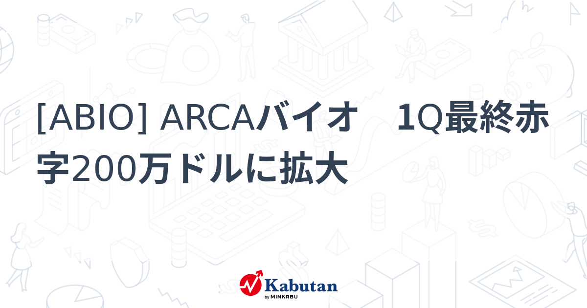 [ABIO] ARCAバイオ 1Q最終赤字200万ドルに拡大 - 株探(かぶたん)｜米国株