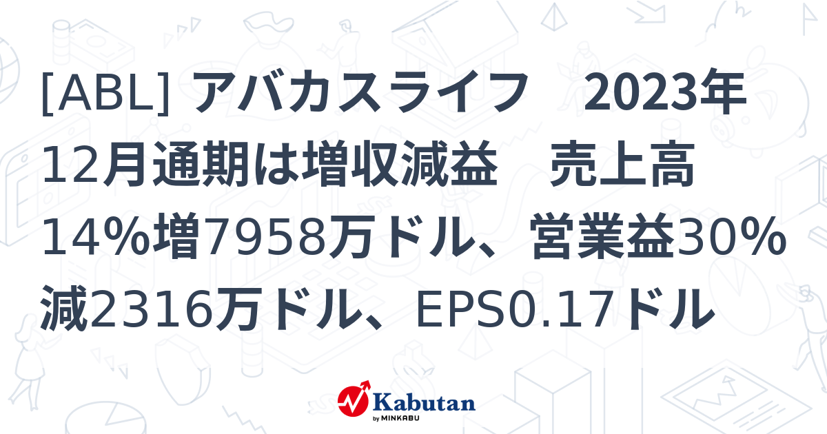 [ABL] アバカスライフ 2023年12月通期は増収減益 売上高14％増7958万ドル、営業益30％減2316万ドル、EPS0.17ドル - 株探(かぶたん)｜米国株