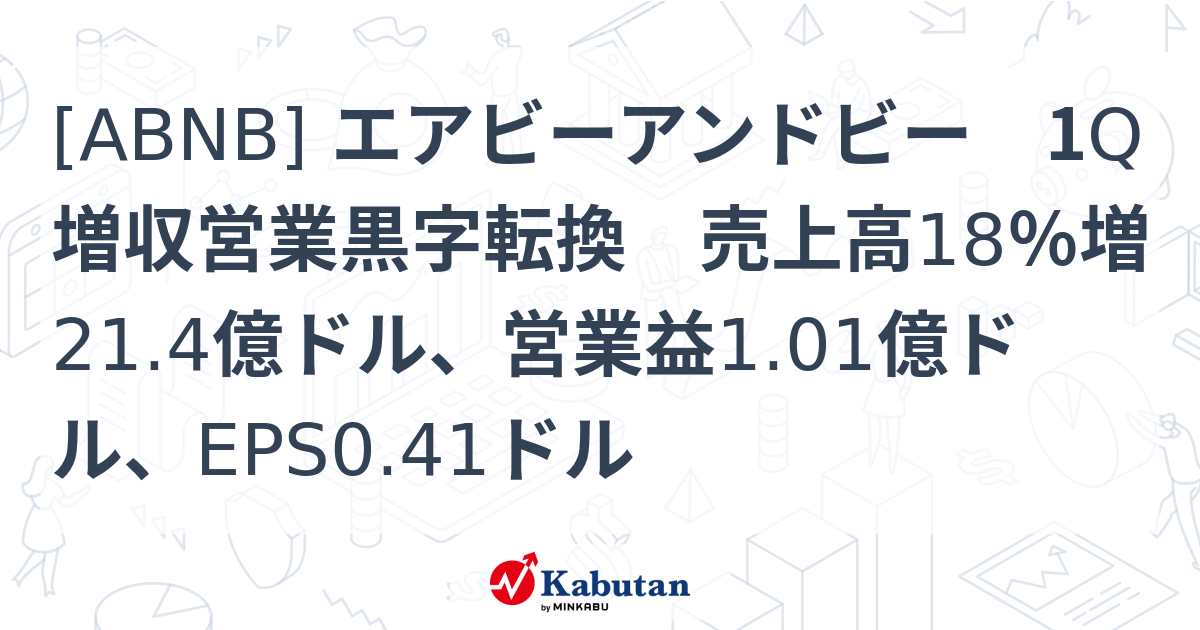 [ABNB] エアビーアンドビー 1Q増収営業黒字転換 売上高18％増21.4億ドル、営業益1.01億ドル、EPS0.41ドル - 株探 ...