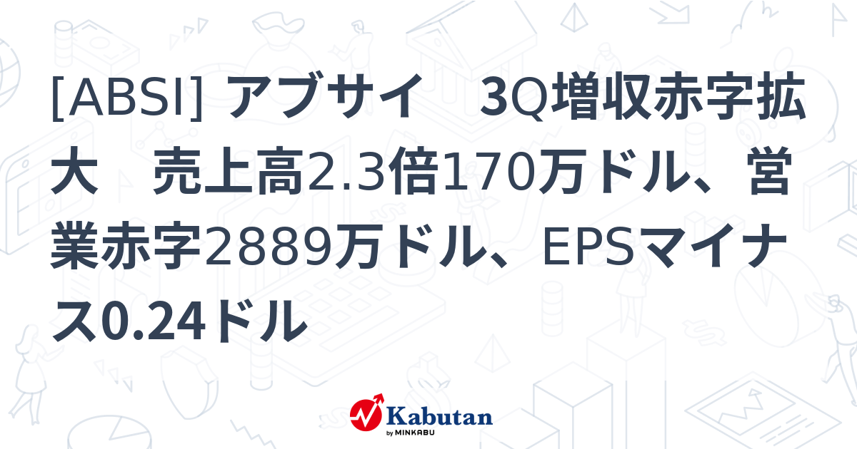 [ABSI] アブサイ 3Q増収赤字拡大 売上高2.3倍170万ドル、営業赤字2889万ドル、EPSマイナス0.24ドル - 株探(かぶたん)｜米国株