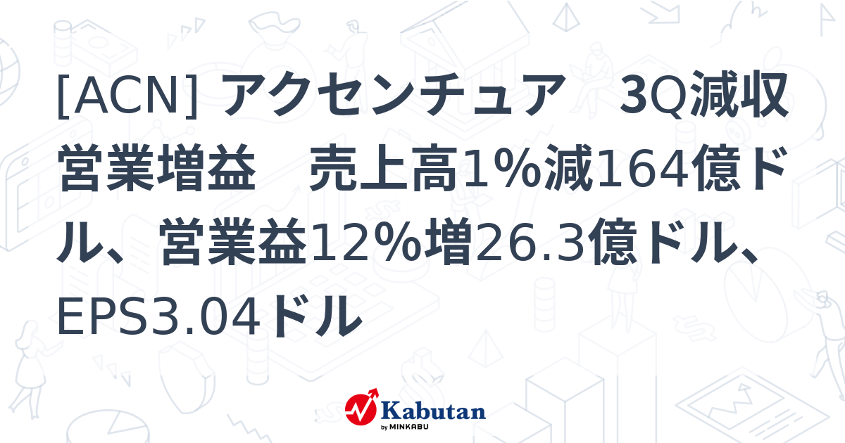 [ACN] アクセンチュア 3Q減収営業増益 売上高1％減164億ドル、営業益12％増26.3億ドル、EPS3.04ドル - 株探(かぶたん)｜米国株
