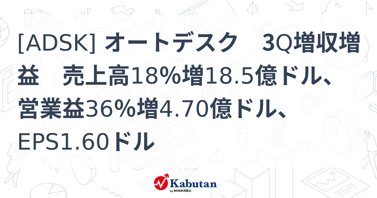 [ADSK] オートデスク 3Q増収増益 売上高18％増18.5億ドル、営業益36％増4.70億ドル、EPS1.60ドル | 個別株 - 株探ニュース