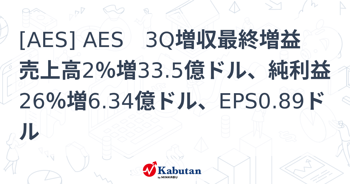 [AES] AES 3Q増収最終増益 売上高2％増33.5億ドル、純利益26％増6.34億ドル、EPS0.89ドル | 個別株 - 株探ニュース
