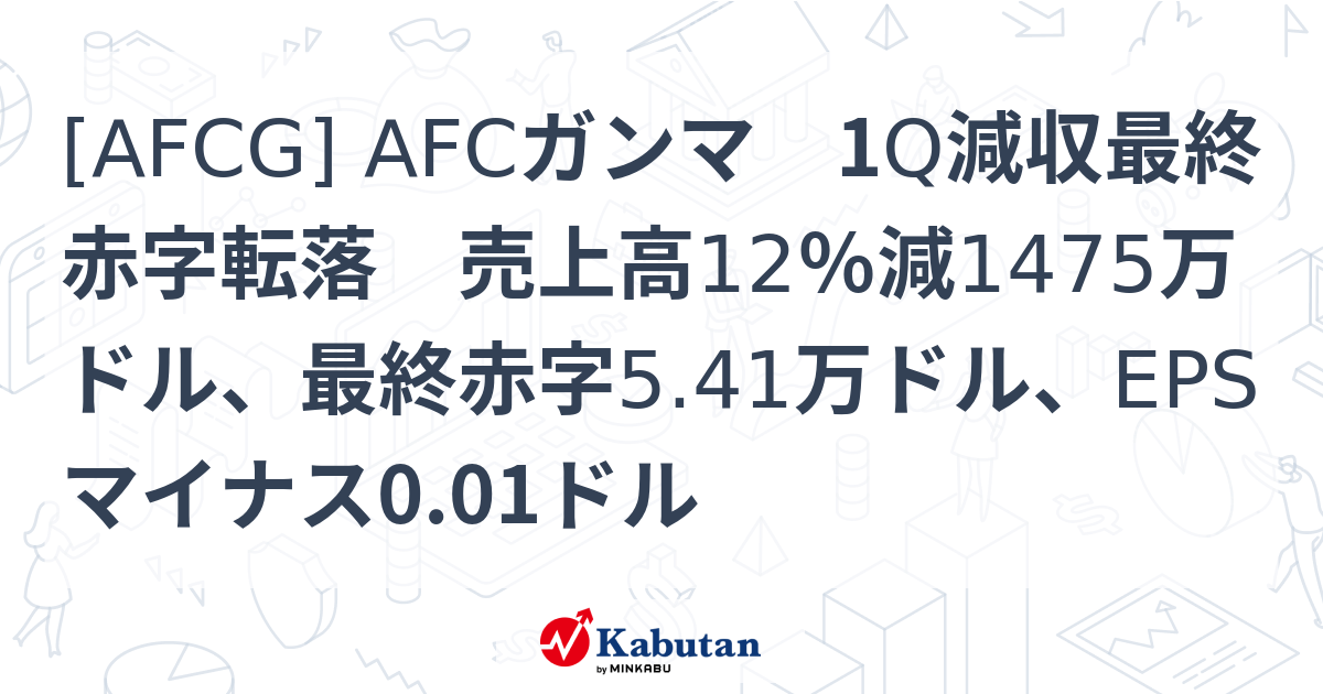 [AFCG] AFCガンマ 1Q減収最終赤字転落 売上高12％減1475万ドル、最終赤字5.41万ドル、EPSマイナス0.01ドル - 株探(かぶたん)｜米国株