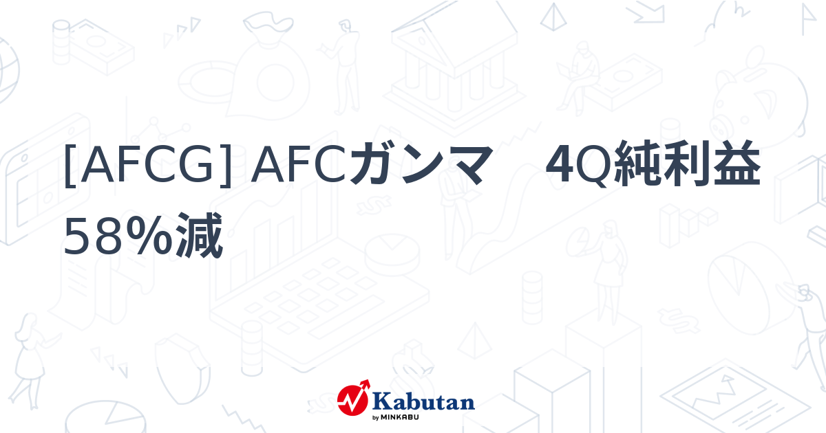 [AFCG] AFCガンマ 4Q純利益58％減 - 株探(かぶたん)｜米国株